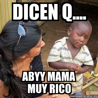 Meme Skeptical 3rd World Kid - Dicen q.... Abyy mama muy rico - 21628865
