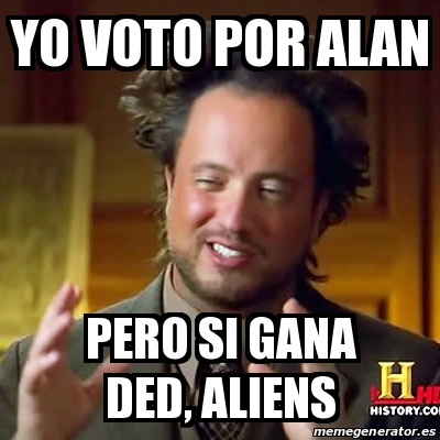 Meme Ancient Aliens - Yo voto por alan pero si gana ded, ALIENS - 21630046