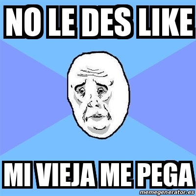 Meme Okay Guy - No le des like mi vieja me pega - 21630624