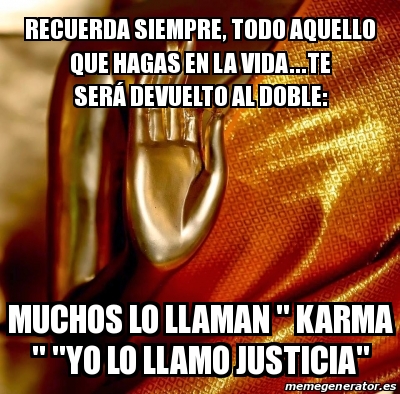 Meme Personalizado - RECUERDA SIEMPRE, TODO AQUELLO QUE HAGAS EN LA ...