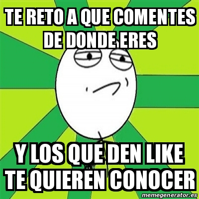 Meme Challenge Accepted - Te reto a que comentes de donde eres Y los ...