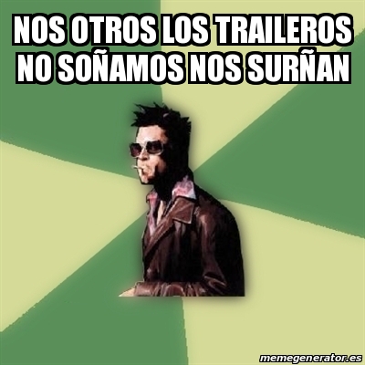 Meme Tyler Durden - Nos otros los traileros no soÃ±amos nos surÃ±an ...