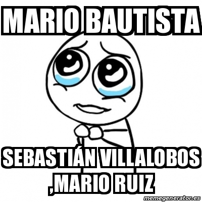 Meme Por favor - Mario Bautista SebastiÃ¡n Villalobos ,Mario Ruiz ...