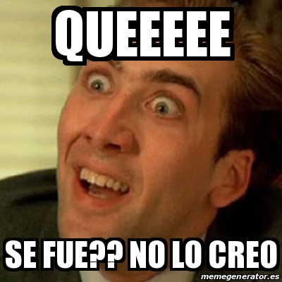 Meme No me digas - queeeee se fue?? no lo creo - 21665431