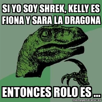 Meme Filosoraptor - Si yo soy SHREK, KELLY ES FIONA Y SARA LA DRAGONA ...