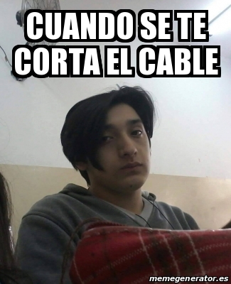 Meme Personalizado - cuando se te corta el cable - 21670209