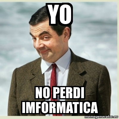 Meme Mr Bean - yo no perdi imformatica - 21670254
