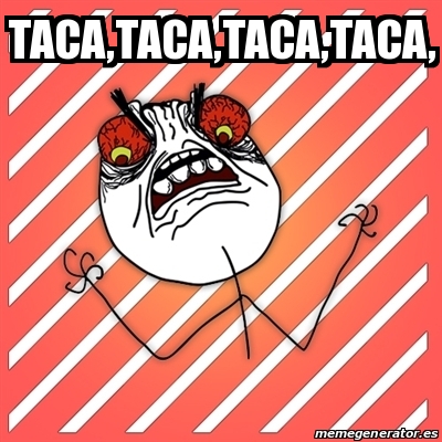 Meme I Hate - taca,taca,taca,taca, - 21670850