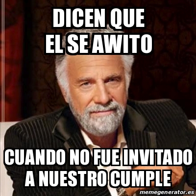 Meme Most interesting man - Dicen que el se awito Cuando no fue ...