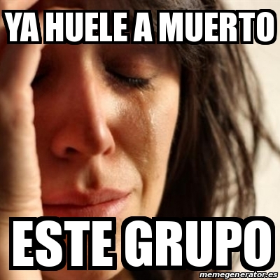 Meme Problems - Ya huele a muerto Este grupo - 21674067