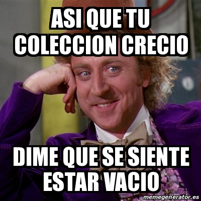 Meme Willy Wonka - asi que tu coleccion crecio dime que se siente estar ...