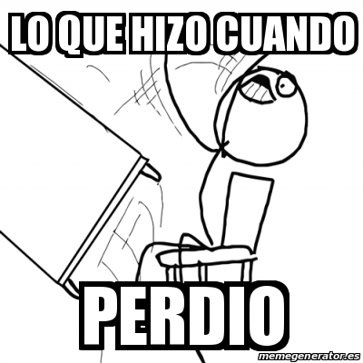 Meme Desk Flip Rage Guy - LO QUE HIZO CUANDO PERDIO - 21677640