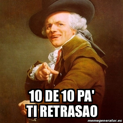 Meme Joseph Ducreux - 10 de 10 pa' ti retrasao - 21691032