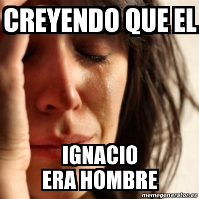 Meme Problems - creyendo que el ignacio era hombre - 21691311