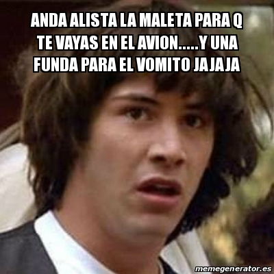Meme Keanu Reeves - anda alista la maleta para q te vayas en el avion ...