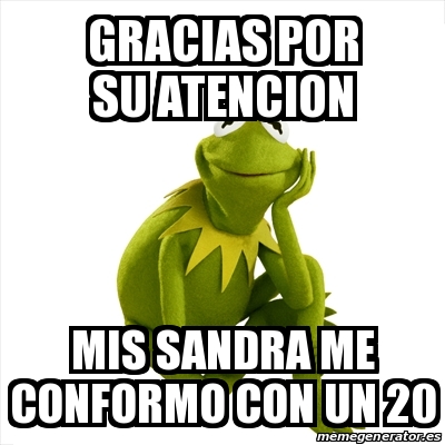 Meme Kermit the frog - Gracias por su atencion mis Sandra me conformo ...