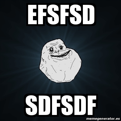 Meme Forever Alone - efsfsd sdfsdf - 21697569
