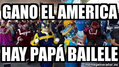 Meme Personalizado - gano el america hay papÃ¡ bailele - 21699335