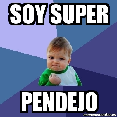 Meme Bebe Exitoso - soy super pendejo - 21070487