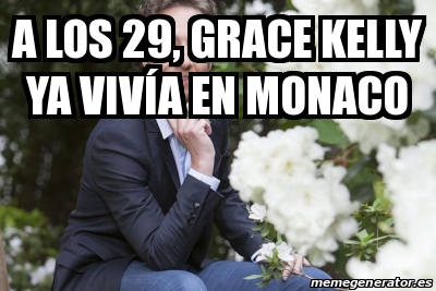 Meme Personalizado - a los 29, Grace kelly ya vivÃ­a en monaco - 21075389