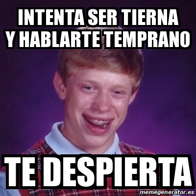 Meme Bad Luck Brian - Intenta ser tierna y hablarte temprano Te ...