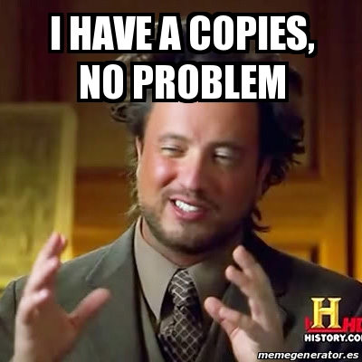 Meme Ancient Aliens - i have A copies, no problem - 21700519