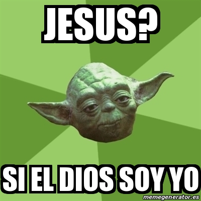 Meme Yoda - Jesus? Si el dios soy yo - 21700554