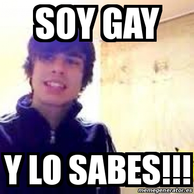 Meme Personalizado - SOY GAY Y LO SABES!!! - 21700559