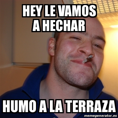 Meme Greg - HEY LE VAMOS A HECHAR HUMO A LA TERRAZA - 21712918