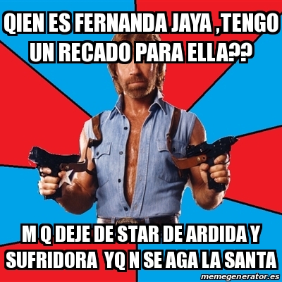 Meme Chuck Norris - qien es fernanda jaya ,tengo un recado para ella ...