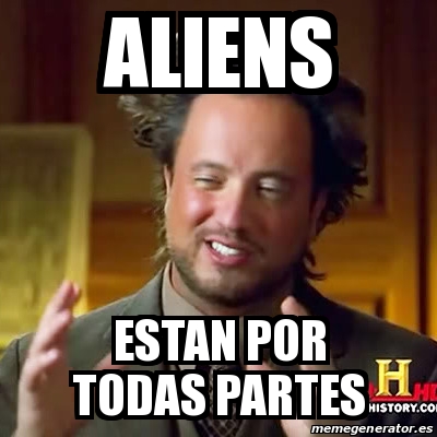 Meme Ancient Aliens - ALIENS ESTAN POR TODAS PARTES - 21716539
