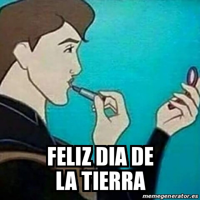 Meme Personalizado - FELIZ DIA DE LA TIERRA - 21719238
