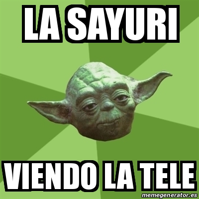 Meme Yoda - la sayuri viendo la tele - 21720767