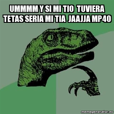 Meme Filosoraptor - ummmm y si mi tio tuviera tetas seria mi tia jaajja ...