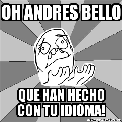 Meme Whyyy - Oh Andres Bello que han hecho con tu idioma! - 21722090