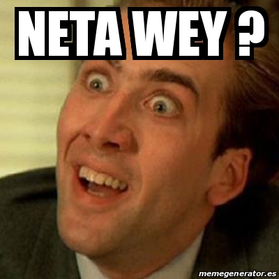 Meme No me digas - neta wey ? - 21727270