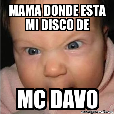 Meme Bebe furioso - mama donde esta mi disco de mc davo - 21732216