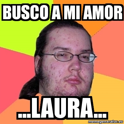 Meme Friki - busco a mi amor ...laura... - 21732565