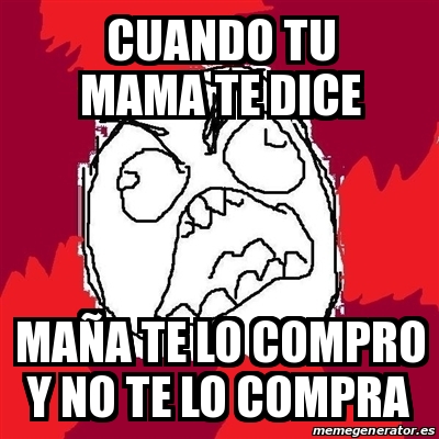 Meme Rage FU - cuando tu mama te dice maÃ±a te lo compro y no te lo ...