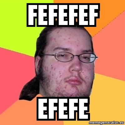 Meme Friki - FEFEFEF EFEFE - 21741970
