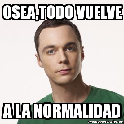 Meme Sheldon Cooper - Osea,TODO VUELVE a la normalidad - 21744076