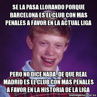 Meme Bad Luck Brian - SE LA PASA LLORANDO PORQUE BARCELONA ES EL CLUB ...