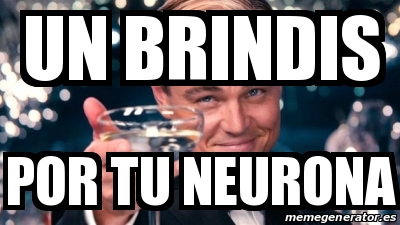 Meme Personalizado - UN BRINDIS POR TU NEURONA - 21744319