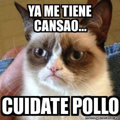 Meme Grumpy Cat - ya me tiene cansao... cuidate pollo - 21756973
