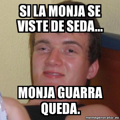 Meme Stoner Stanley - SI la monja se viste de seda... Monja guarra ...