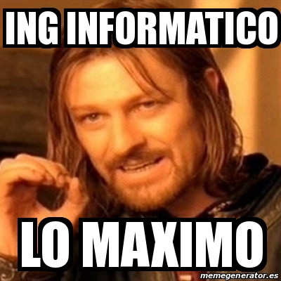 Meme Boromir - ING INFORMATICO LO MAXIMO - 21760465