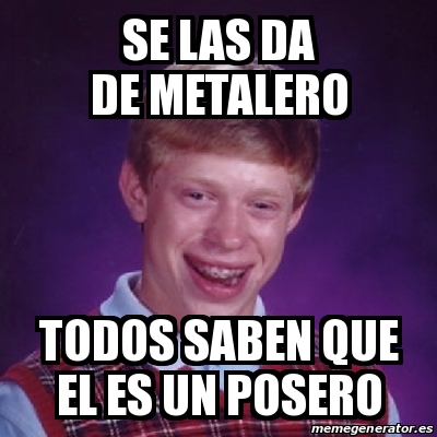 Meme Bad Luck Brian - se las da de metalero todos saben que el es un ...
