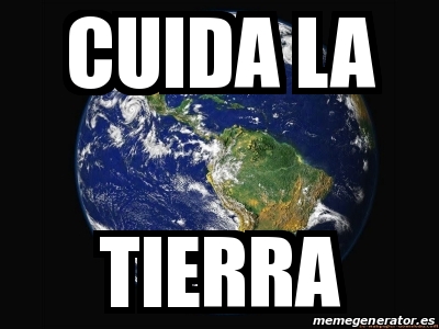 Meme Personalizado - cuida la tierra - 21776291