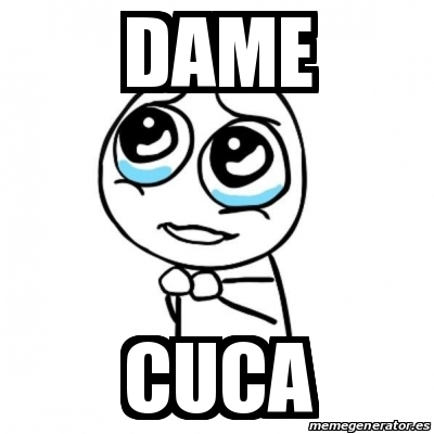 Meme Por favor - dame cuca - 21786151