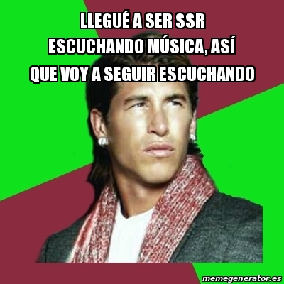 Meme Sergio Ramos - lleguÃ© a ser ssr escuchando mÃºsica, asÃ­ que voy ...
